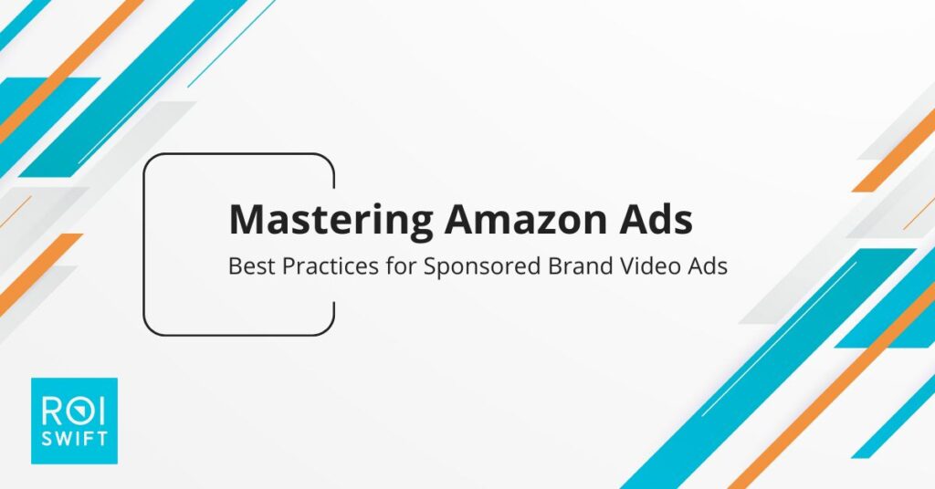 Mastering Amazon Ads: Best Practices for Sponsored Brand Video Ads ...